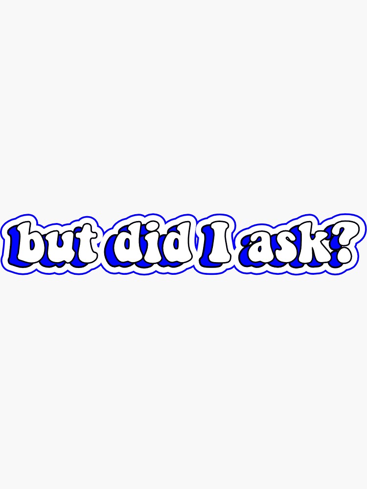 "but did I ask sticker " Sticker by designsrd | Redbubble