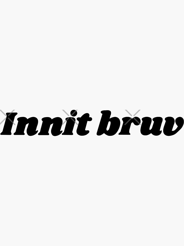 "Innit bruv" Sticker for Sale by JoysOfLife | Redbubble