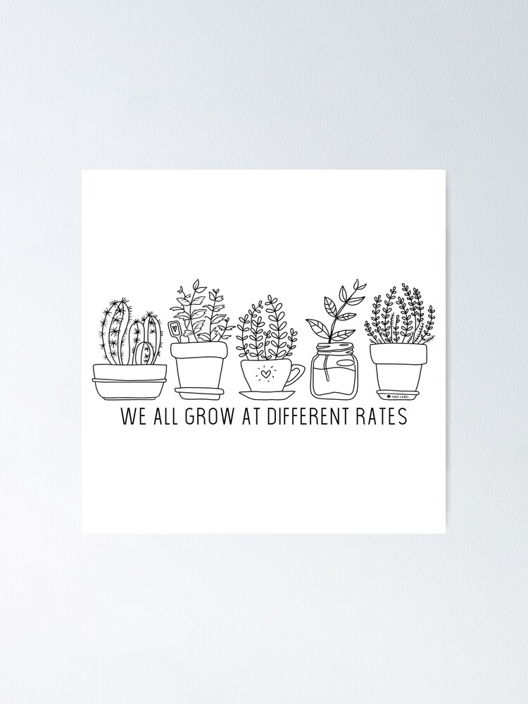 "We All Grow At Different Rates" Poster by treelabel | Redbubble