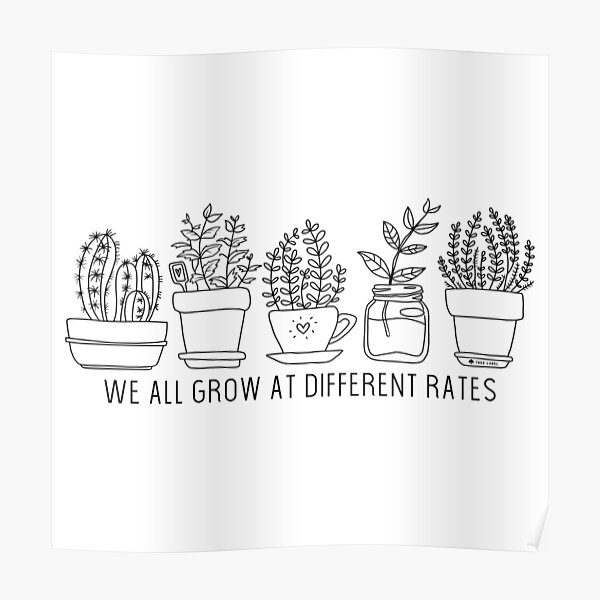 "We All Grow At Different Rates" Poster by treelabel | Redbubble