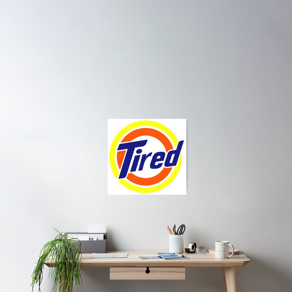 "Tired ( Tide Logo Spoof)" Poster for Sale by ozumdesigns | Redbubble