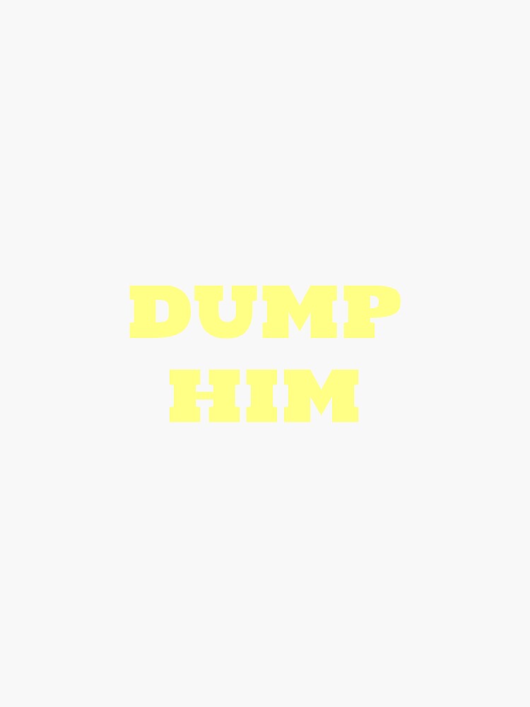 "Dump Him " Sticker for Sale by mollywilliams11 | Redbubble