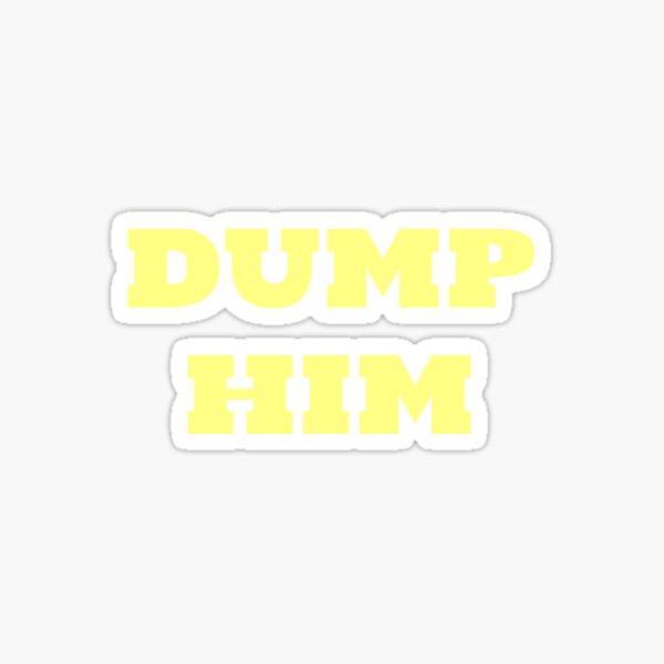 "Dump Him " Sticker for Sale by mollywilliams11 | Redbubble
