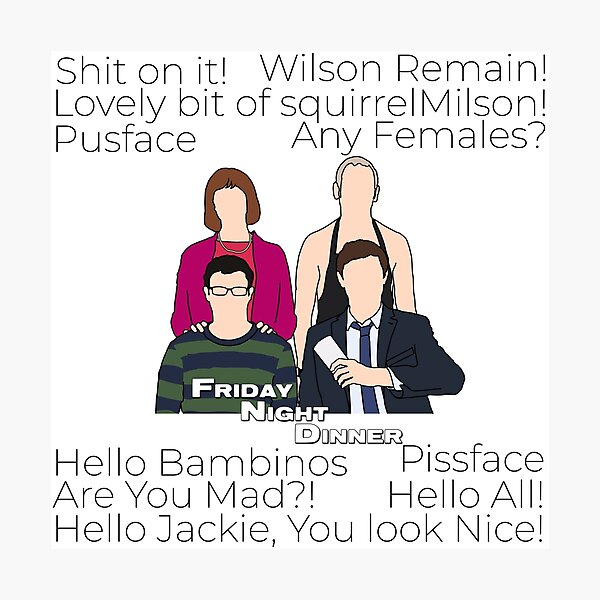 Friday Night Dinner Quotes Photographic Prints | Redbubble