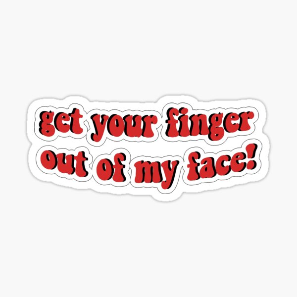 "get your finger out of my face! | design" Sticker for Sale by ...