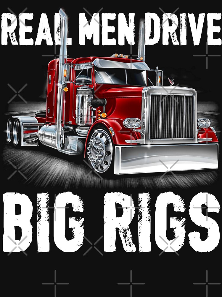"Real Man Drive Big Rigs | Funny Trucker Gifts" T-shirt for Sale by ...