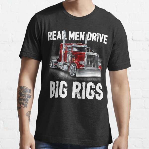 "Real Man Drive Big Rigs | Funny Trucker Gifts" T-shirt for Sale by ...