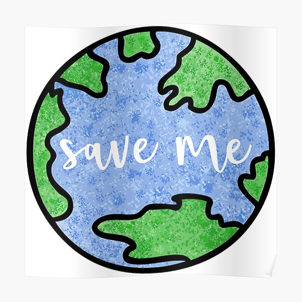 "Earth - Save Me" Poster for Sale by MorganNicole021 | Redbubble
