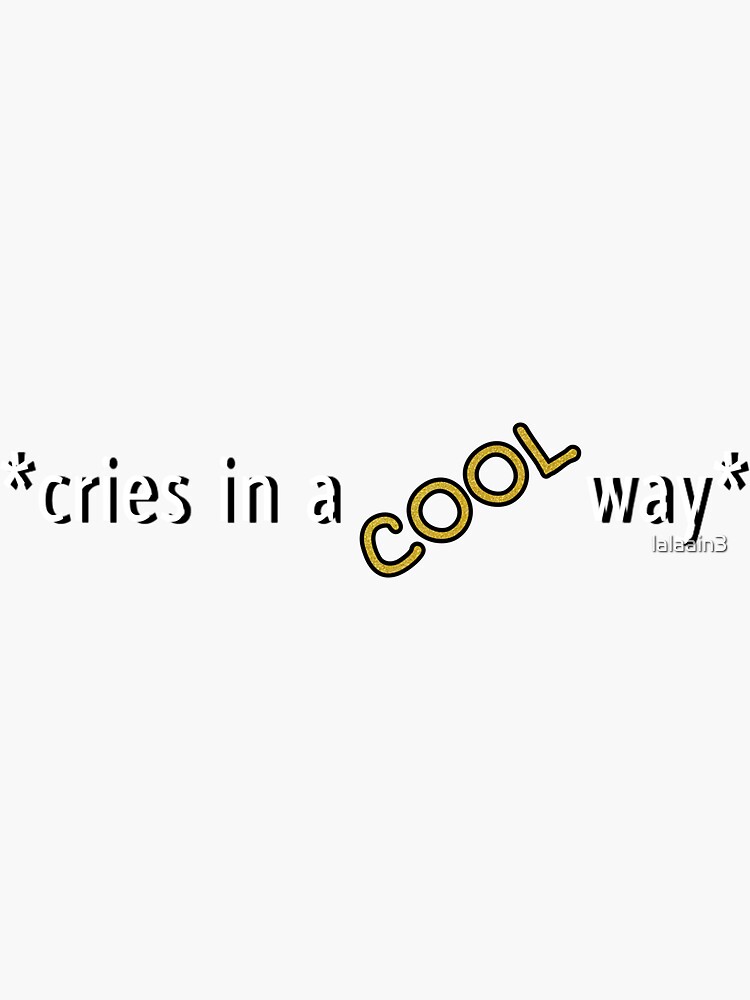 "crying but in a cool way " Sticker for Sale by lalaain3 | Redbubble