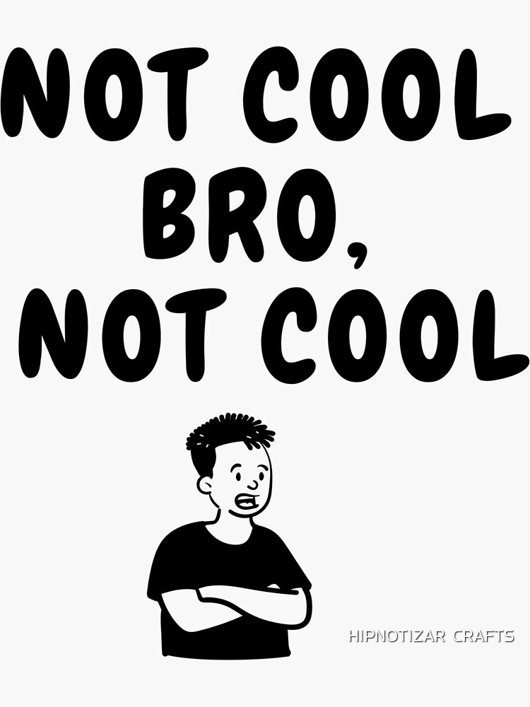 "not cool bro funny quote t shirt " Sticker for Sale by hcraftpod1 ...