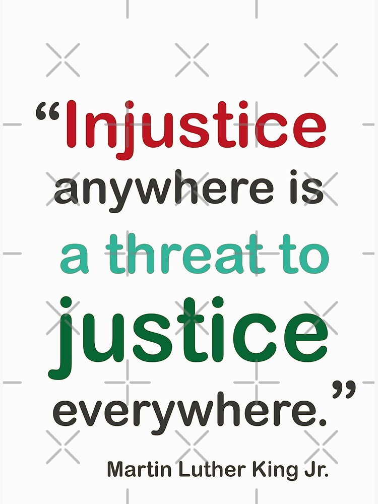 "MARTIN LUTHER KING QUOTE :INJUSTICE ANYWHERE IS A THREAT TO JUSTICE ...
