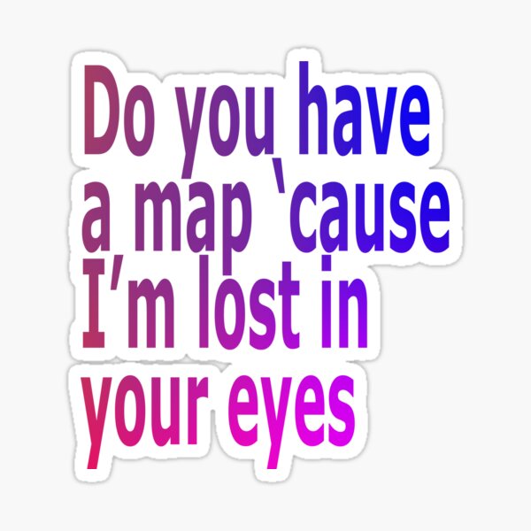 "Do you have a map ‘cause I’m lost in your eyes,Black T-shirt for a ...