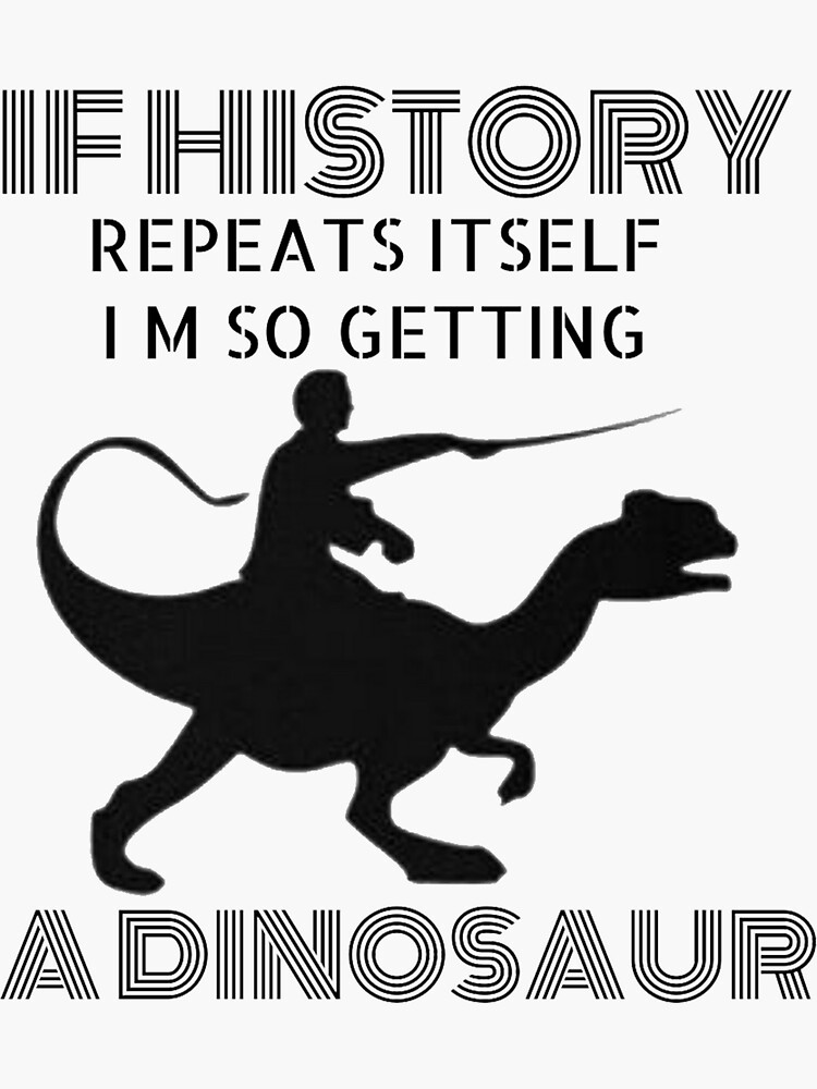 "If History Repeats Itself I'm So Getting A Dinosaur" Sticker for Sale ...