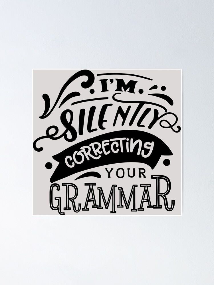"I am silently correcting your grammar" Poster by Delicarte | Redbubble