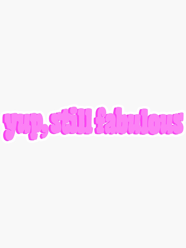 "yup, still fabulous Sticker" Sticker for Sale by ailiswiggett | Redbubble
