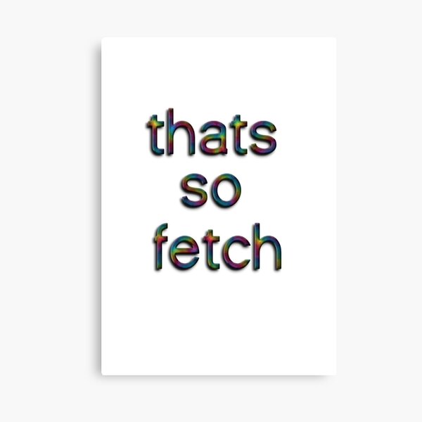 Thats So Fetch Wall Art | Redbubble