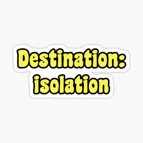 "destination: isolation sticker" Sticker by stickerskenzie | Redbubble
