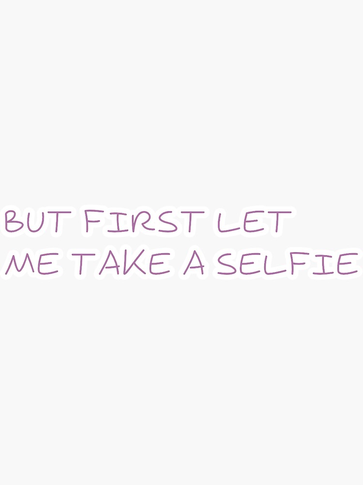 "But First Let Me Take A Selfie Sticker " Sticker for Sale by ...
