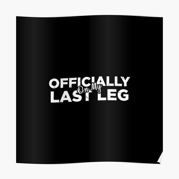 "Officially on my Last Leg" Poster for Sale by krishnesh | Redbubble