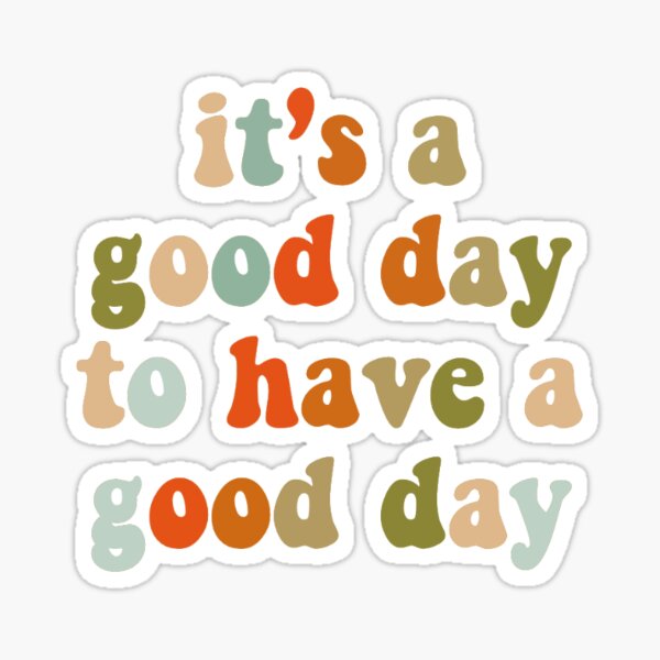 Its A Good Day To Have A Good Day Stickers | Redbubble