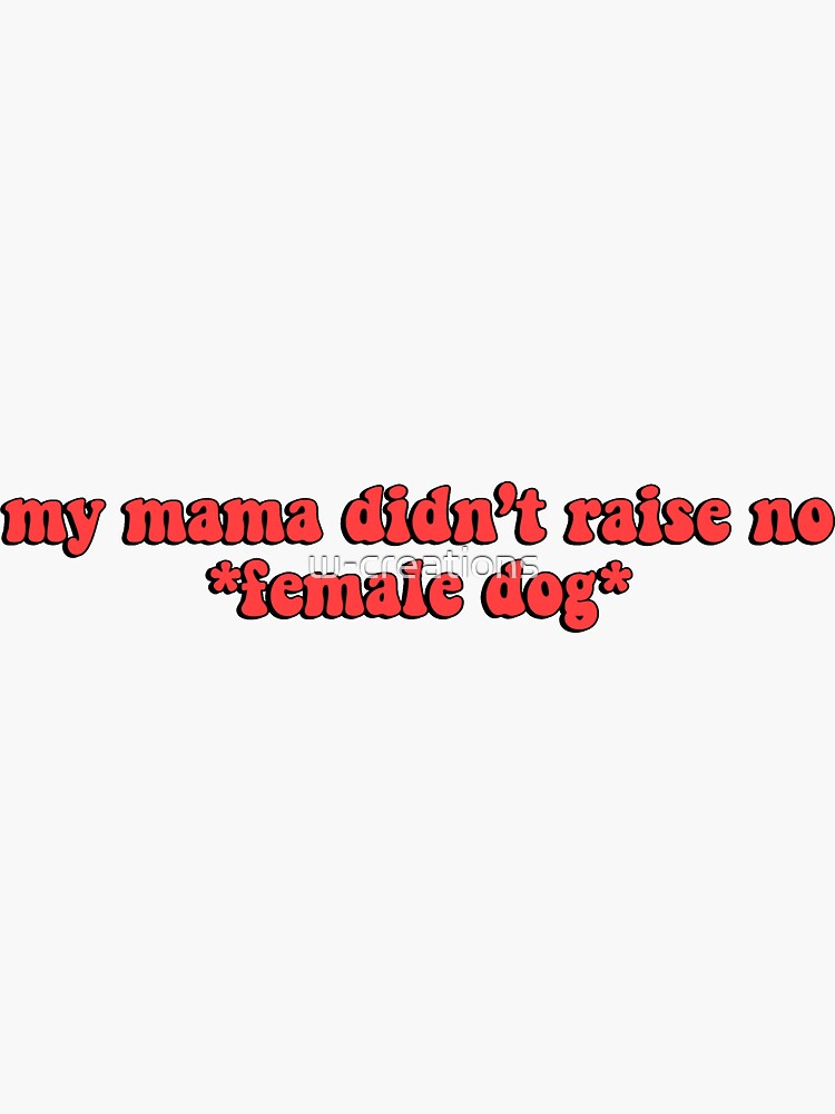 My Mama Didnt Raise No Bitch Sticker Sticker For Sale By W Creations