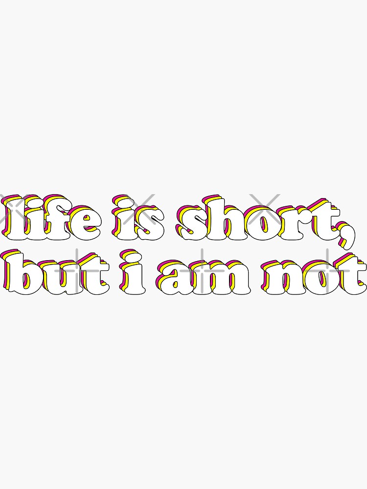 "life is short, but i am not." Sticker for Sale by ellieabes | Redbubble