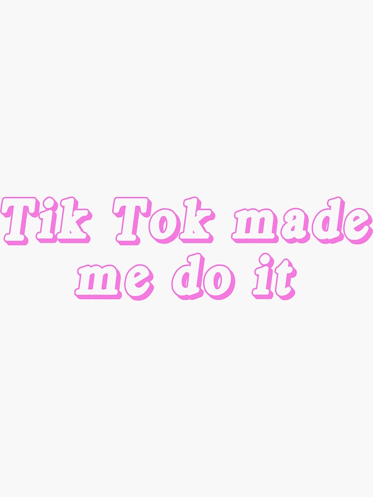 "Tik tok made me do it " Sticker by biancagizzelle | Redbubble