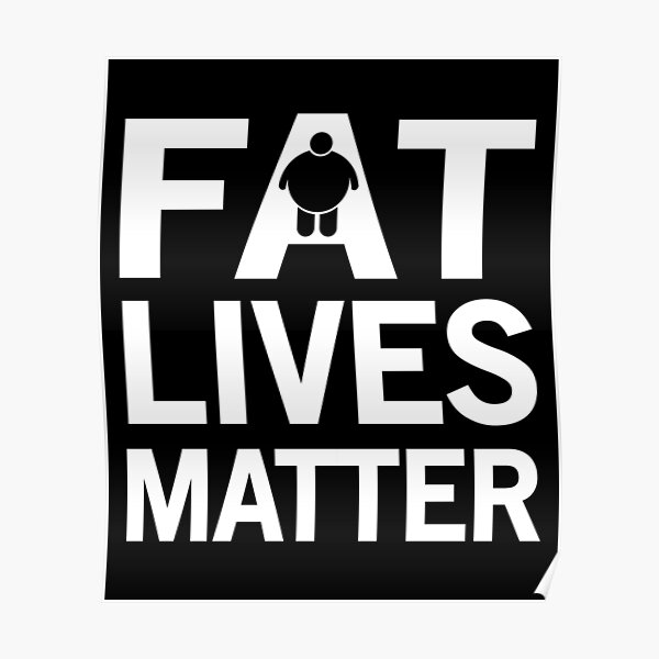 "Fat Lives Matter" Poster by dreamy11 | Redbubble