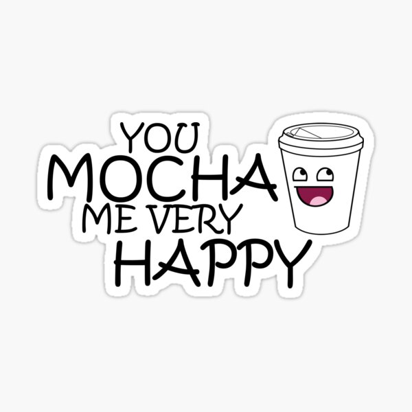 "Cute You Mocha Me Very Happy Coffee Inspired Design" Sticker for Sale ...