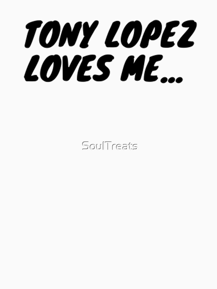 "Tony Lopez loves me - Funny sticker/t-shirt " T-shirt for Sale by ...