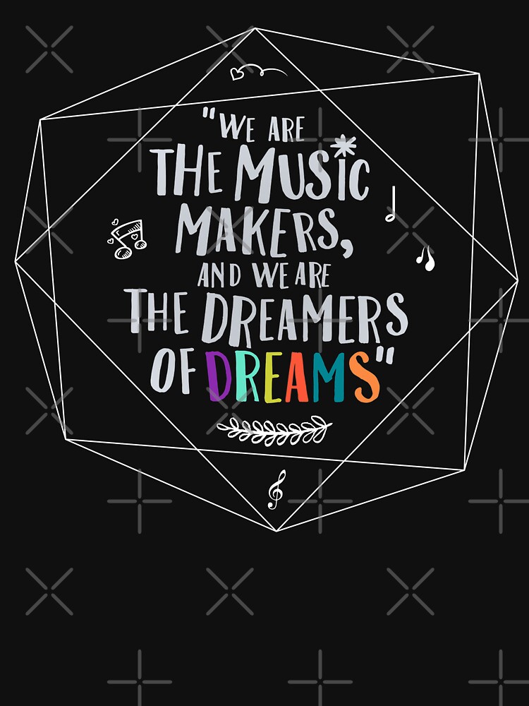 "We are the music makers and we are the dreamers of dreams" T-shirt for ...