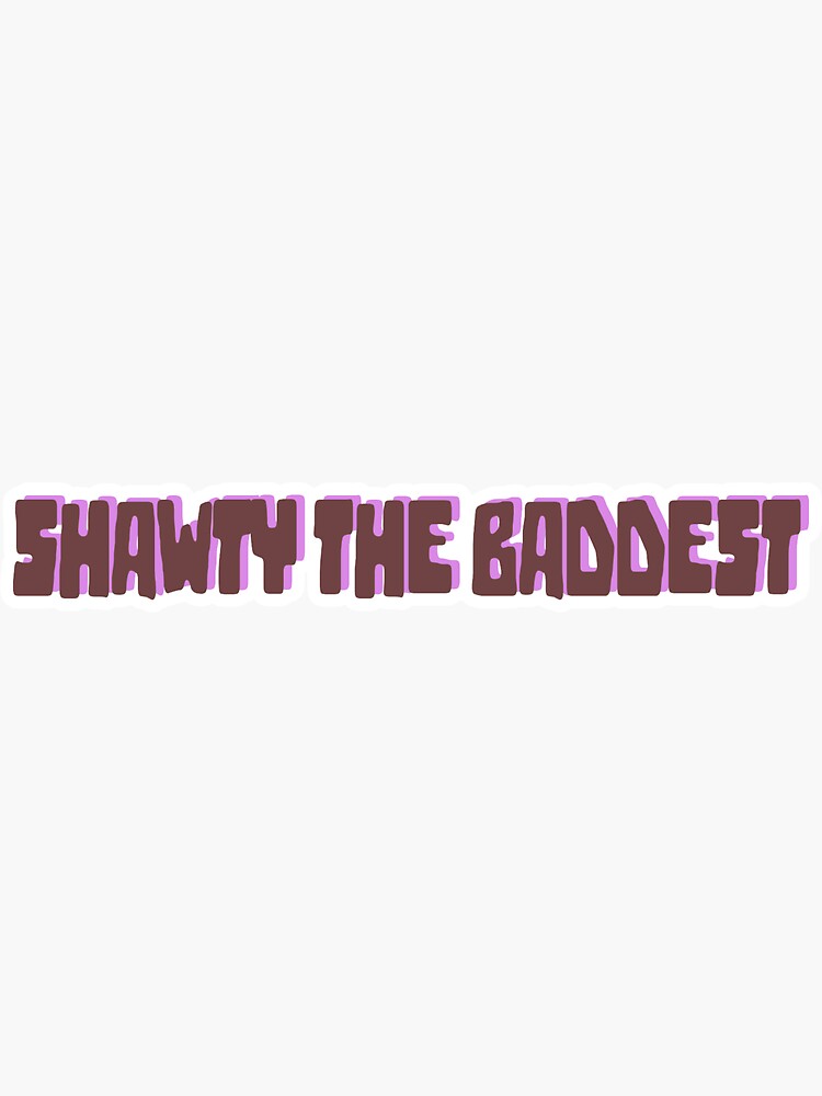 "shawty the baddest sticker" Sticker for Sale by cheystickers | Redbubble