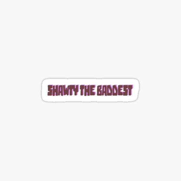 "shawty the baddest sticker" Sticker for Sale by cheystickers | Redbubble