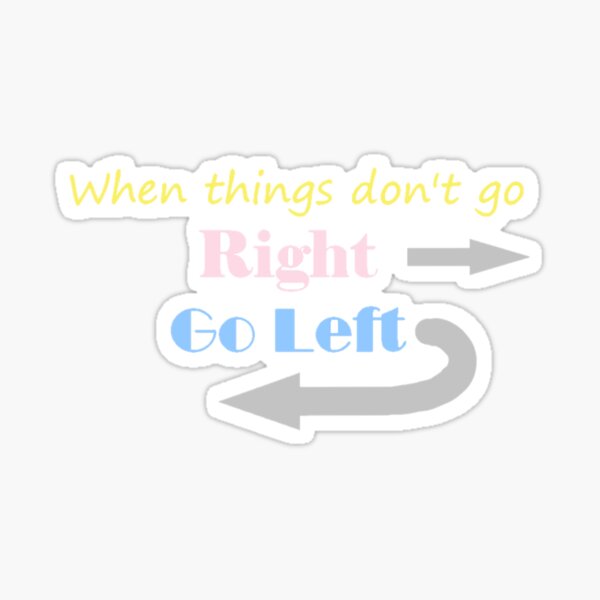 "When things don't go right go left" Sticker for Sale by LivGillin ...
