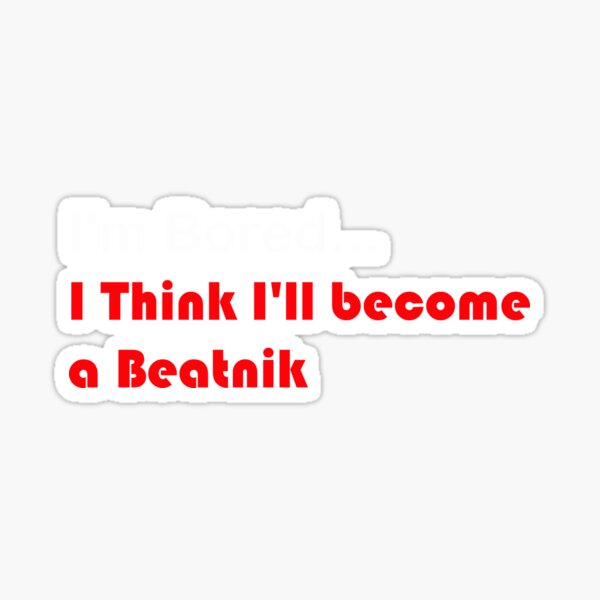 "I'm Bored...I Think I'll become a Beatnik" Sticker for Sale by ...
