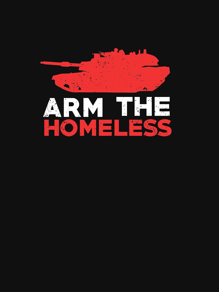"Arm The Homeless - Stop Homelessness Lives Matter " T-shirt for Sale ...