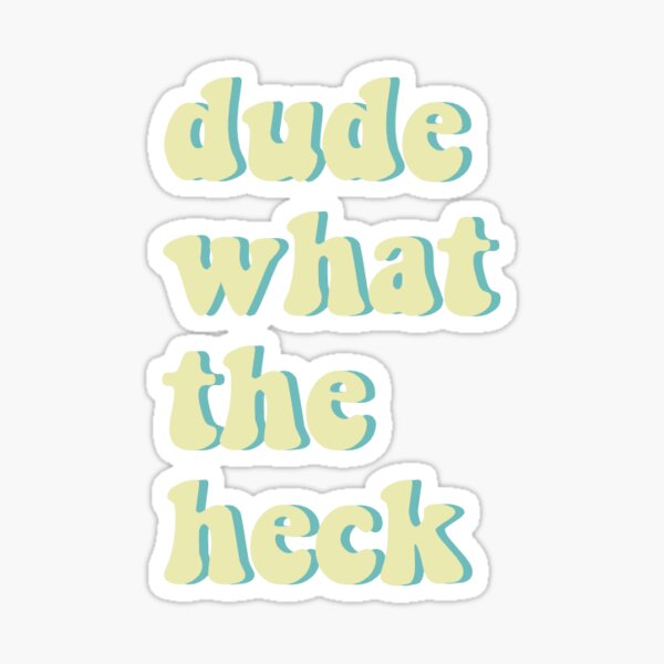 "dude what the heck" Sticker for Sale by GreyGenkinger | Redbubble
