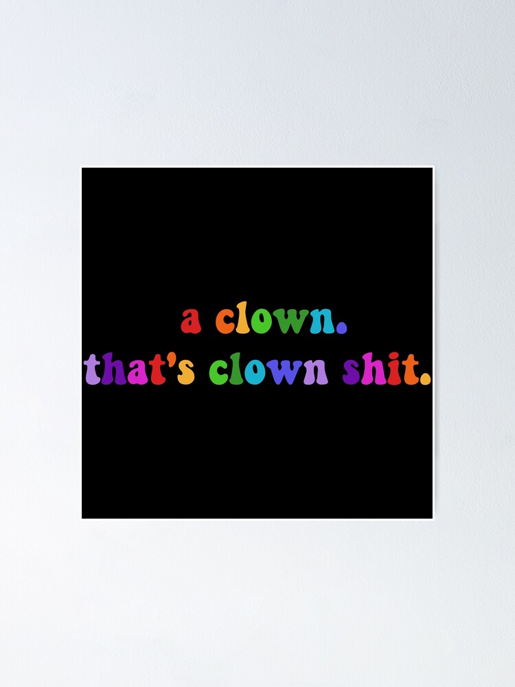 "a clown. that's clown shit. - tiktok" Poster for Sale by aakanksha ...