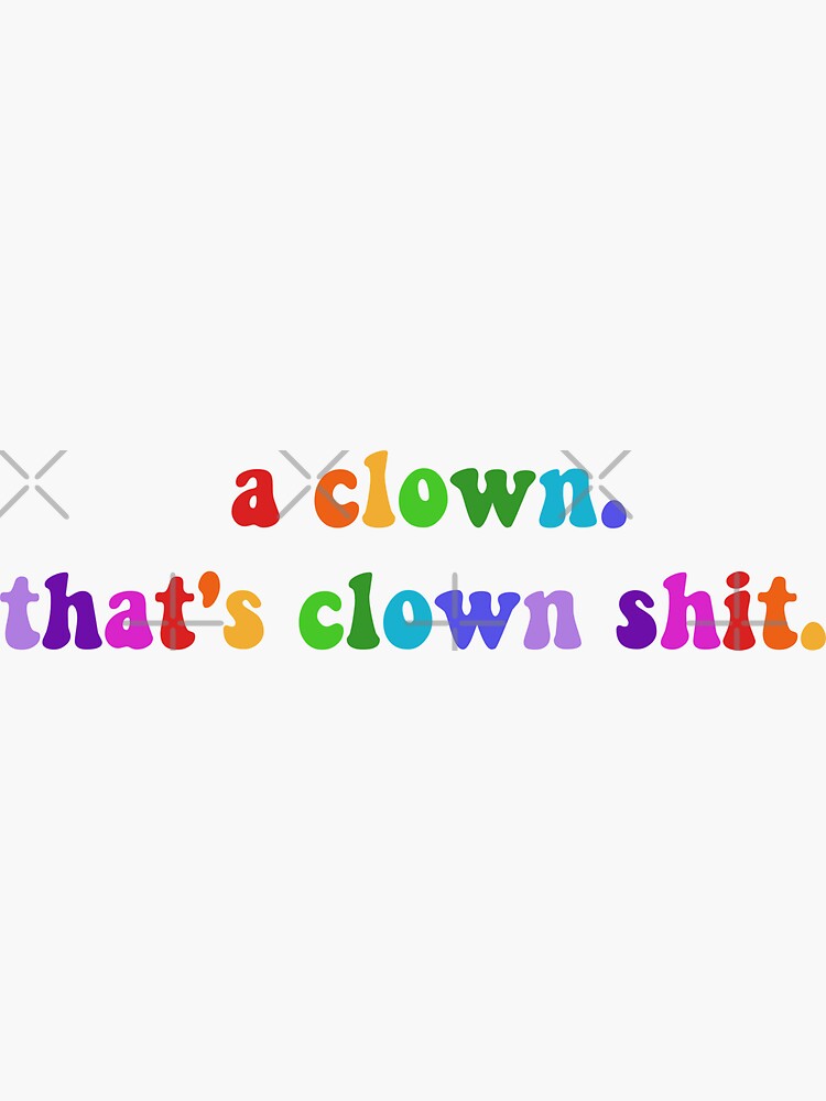 "a clown. that's clown shit. - tiktok" Sticker for Sale by aakanksha ...