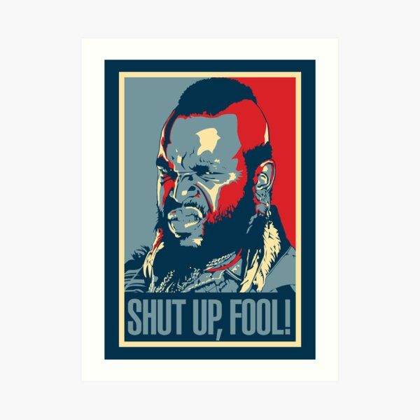 "Mr. T Shut Up Fool!" Art Print by eZonkey | Redbubble