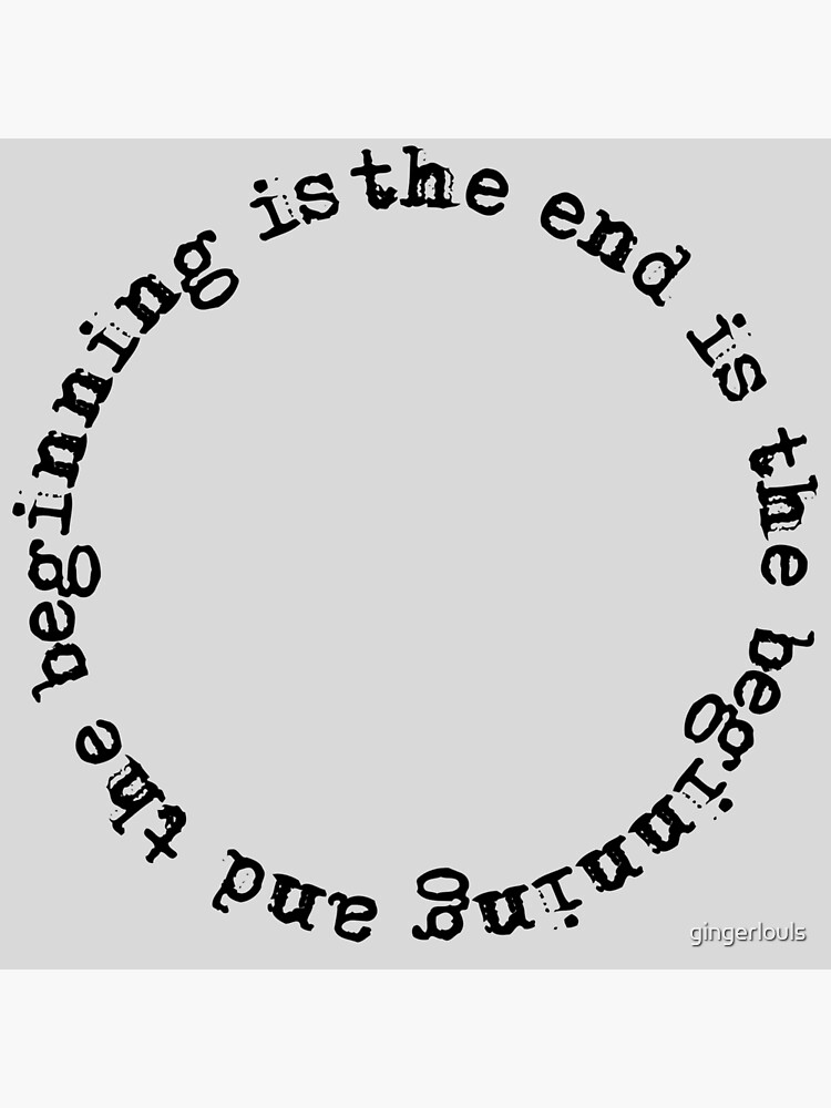 "the end is the beginning and the beginning is the end" Poster for Sale ...