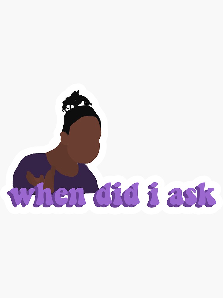 "When did i ask sticker" Sticker for Sale by matildaodwyer | Redbubble