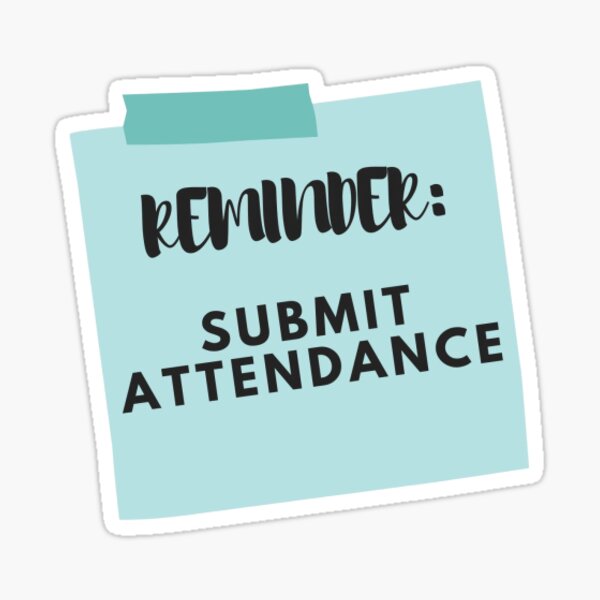 "REMINDER: SUBMIT ATTENDANCE" Sticker for Sale by mackenziekeir | Redbubble