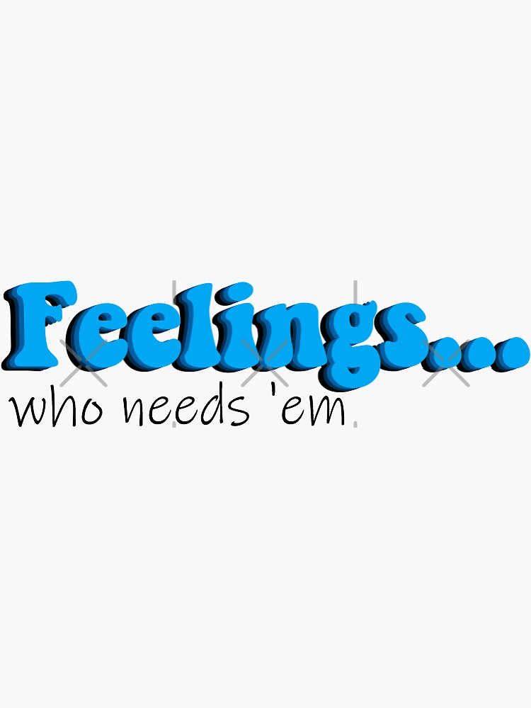 "Feelings... who needs 'em Sticker" Sticker by Sam7291 | Redbubble
