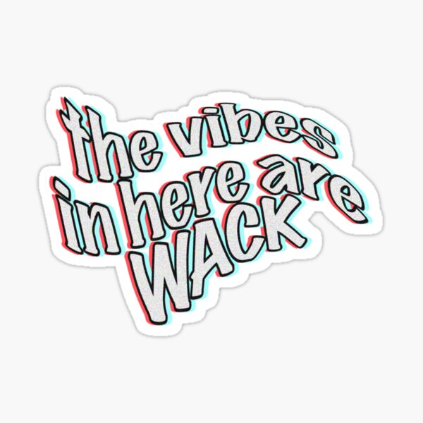 "The vibes in here are wack" Sticker for Sale by DCuttles | Redbubble