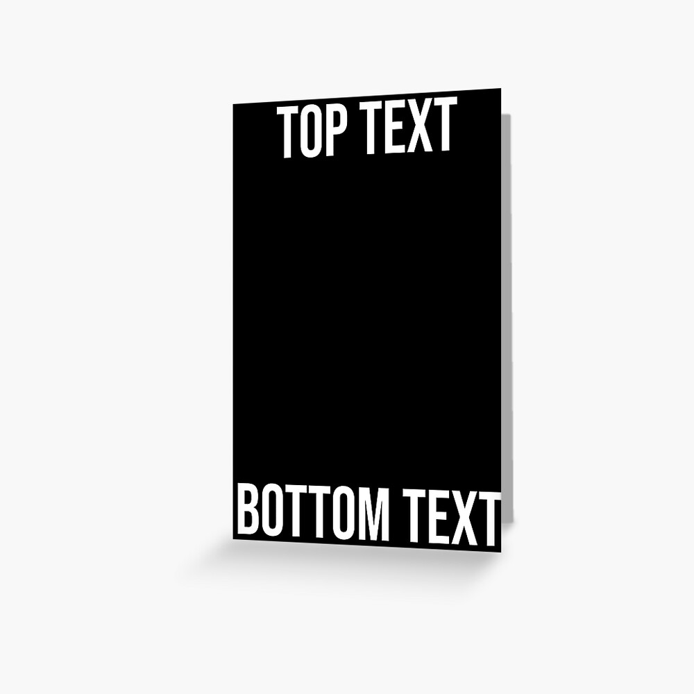 "Top Text, Bottom Text Meme" Greeting Card by artsylab | Redbubble