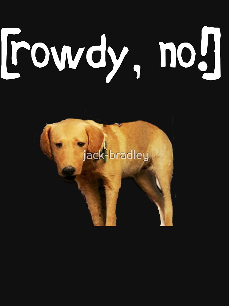 "Rowdy no!" Essential T-Shirt for Sale by jack-bradley | Redbubble