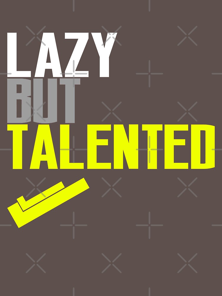 "Lazy But Talented" T-shirt for Sale by echovolution | Redbubble | lazy ...