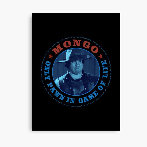 "MONGO ONLY PAWN IN GAME OF LIFE" Canvas Print by Madjack66 | Redbubble