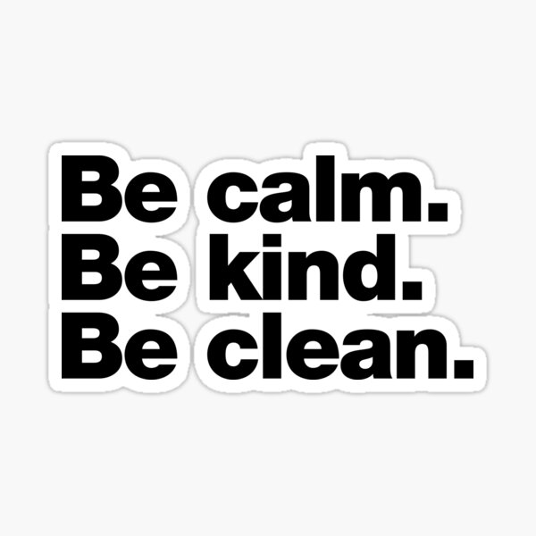 "Be calm. Be kind. Be clean." Sticker for Sale by chestify | Redbubble